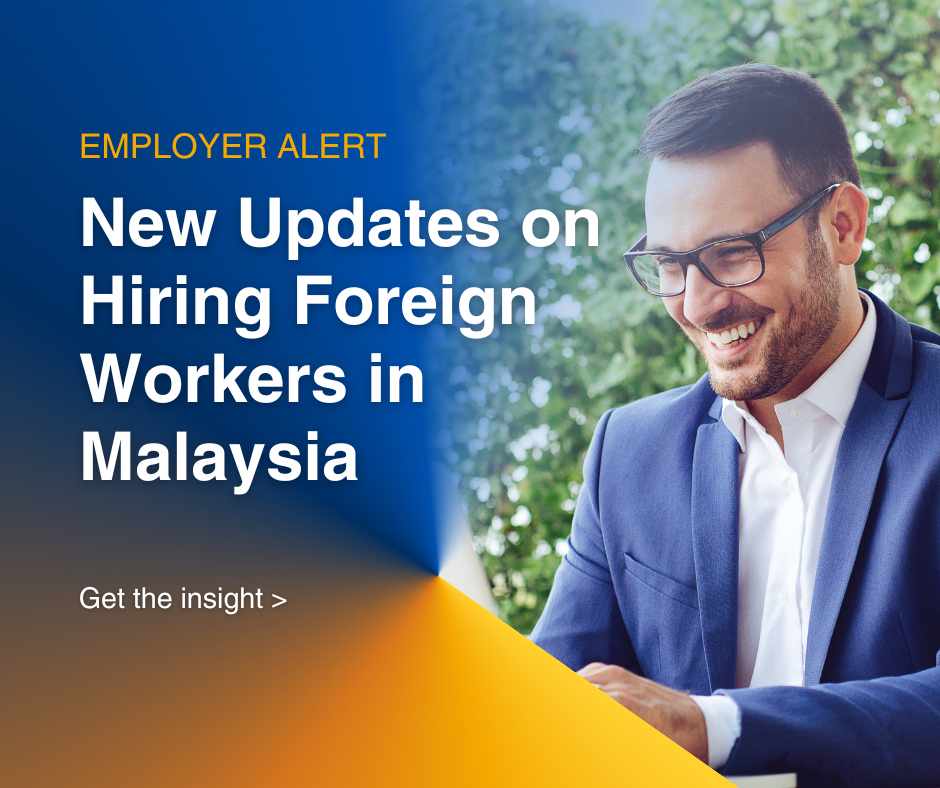Employer Alert: New Updates on Hiring Foreign Workers in Malaysia ...