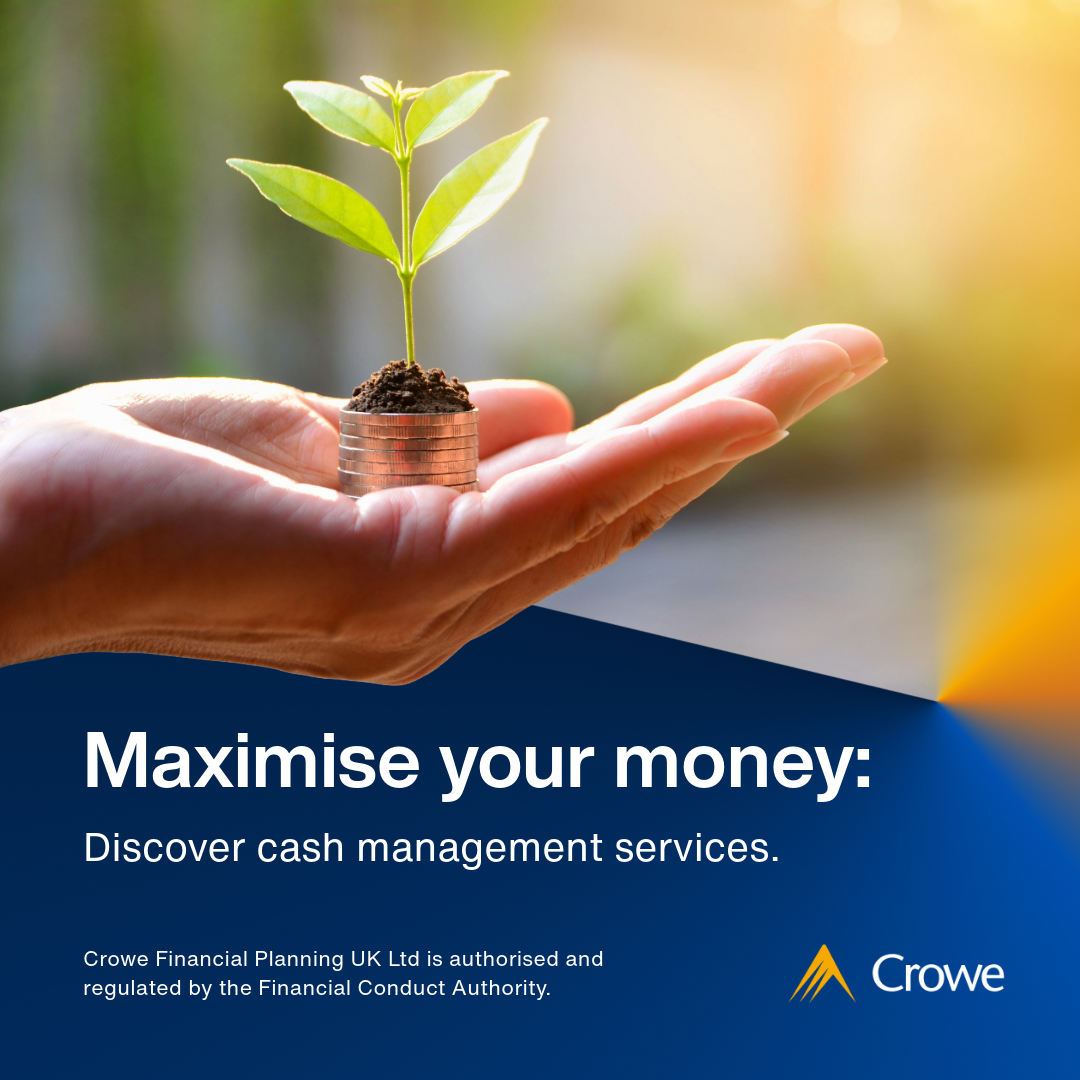 Making your cash work harder | Crowe Financial Planning UK Limited